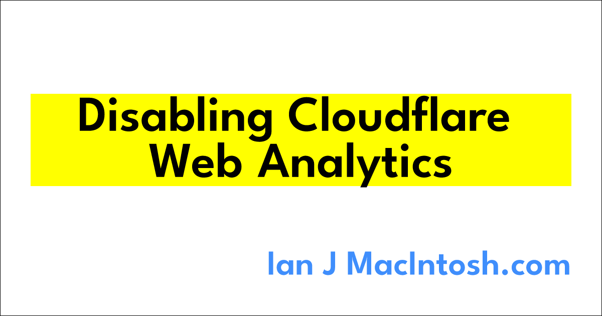 Disabling Cloudflare Web Analytics | Ian J MacIntosh.com