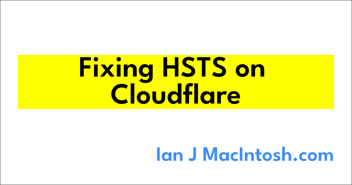 Fixing HSTS on Cloudflare | Ian J MacIntosh.com