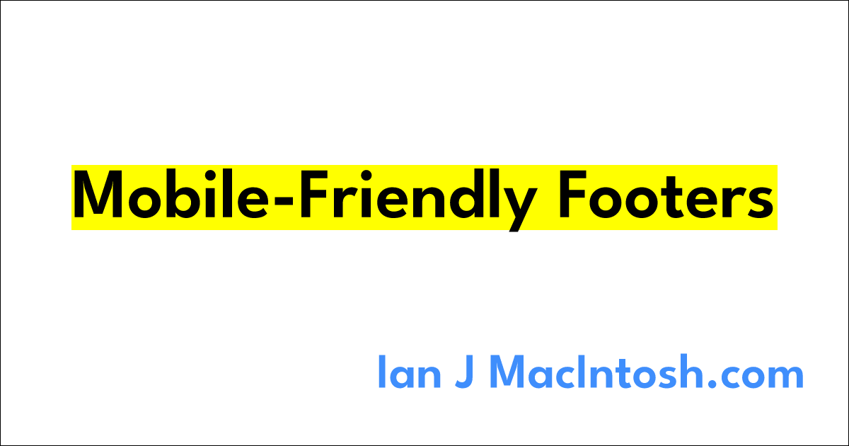 Mobile-Friendly Footers | Ian J MacIntosh.com