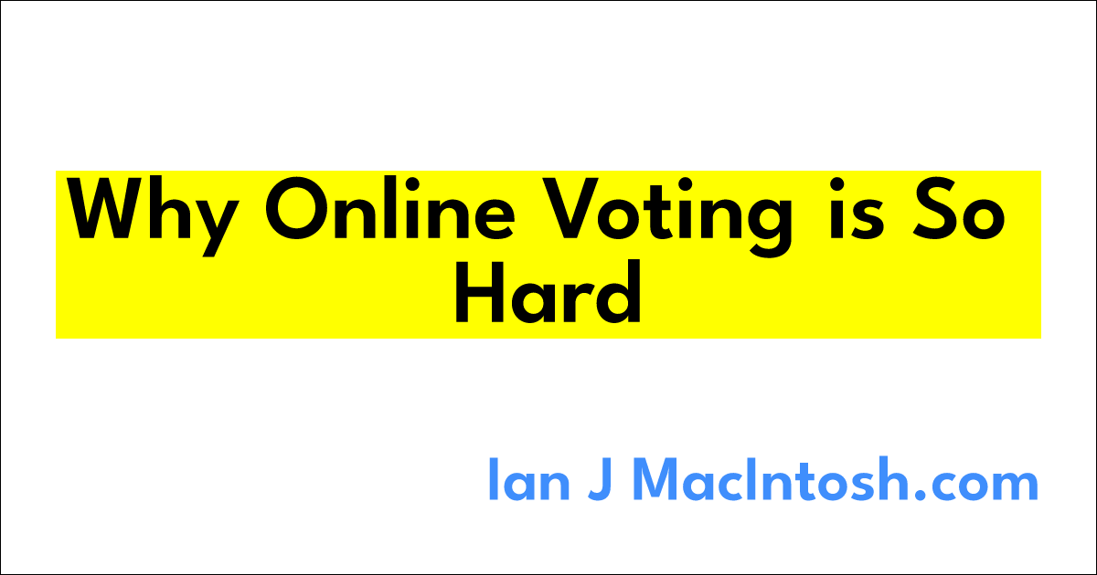 Why Online Voting is So Hard | Ian J MacIntosh.com